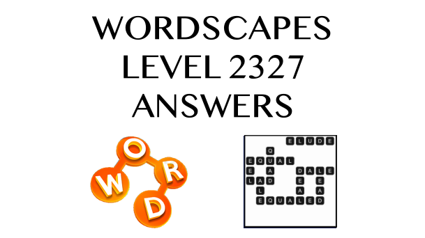 Wordscapes Level 2327 Answers